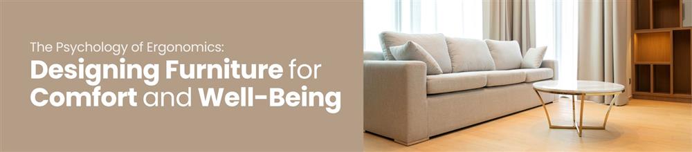 The Psychology of Ergonomics: Designing Furniture for Comfort and Well ...