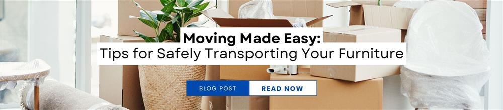 Moving Made Easy: Tips for Safely Transporting Your Furniture