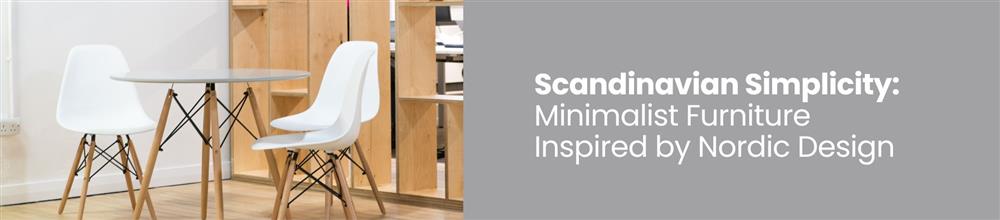 Scandinavian Simplicity: Minimalist Furniture Inspired by Nordic Design