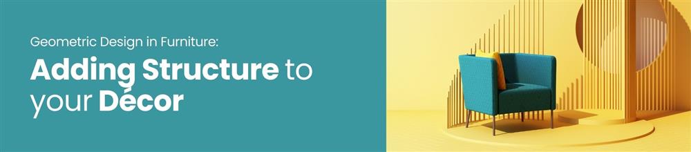 Geometric Design in Furniture: Adding Structure to Your Décor