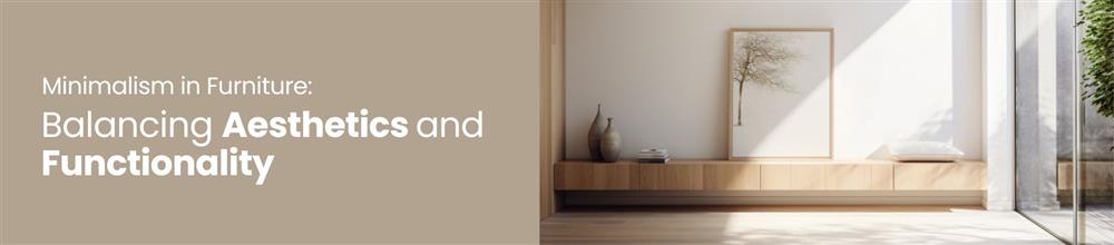 Minimalism in Furniture: Balancing Aesthetics and Functionality