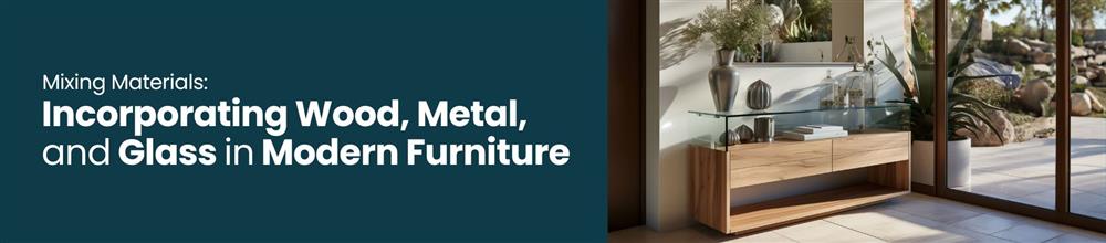 Mixing Materials: Incorporating Wood, Metal, and Glass in Modern Furniture
