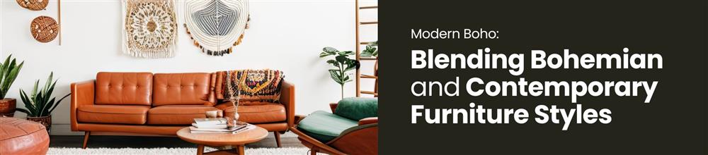 Modern Boho: Blending Bohemian and Contemporary Furniture Styles
