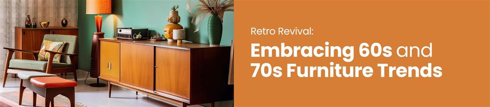 Retro Revival: Embracing 60s and 70s Furniture Trends