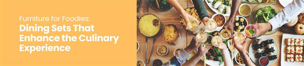 Furniture for Foodies: Dining Sets That Enhance the Culinary Experience