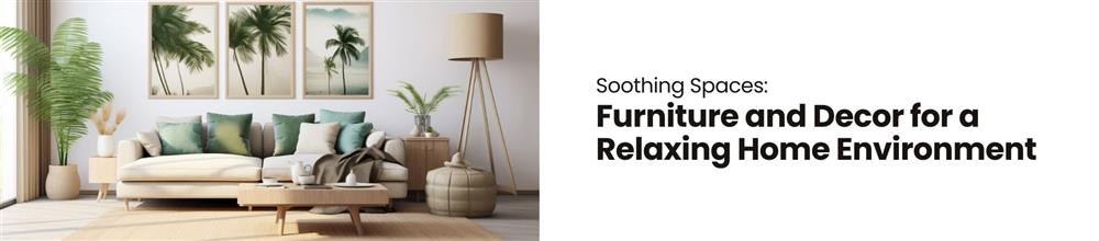 ,soothing spaces ,furniture and decor ,relaxing home environment ...